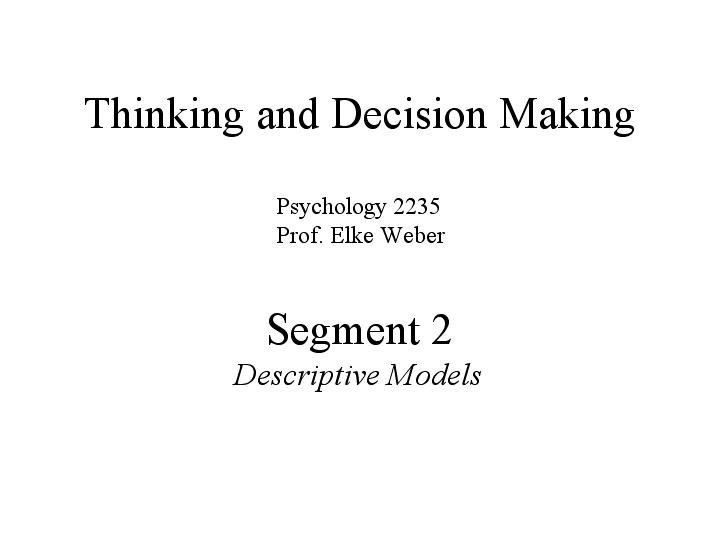 Thinking and Decision Making Psychology 2235 Prof. Elke Weber Segment 2 ...